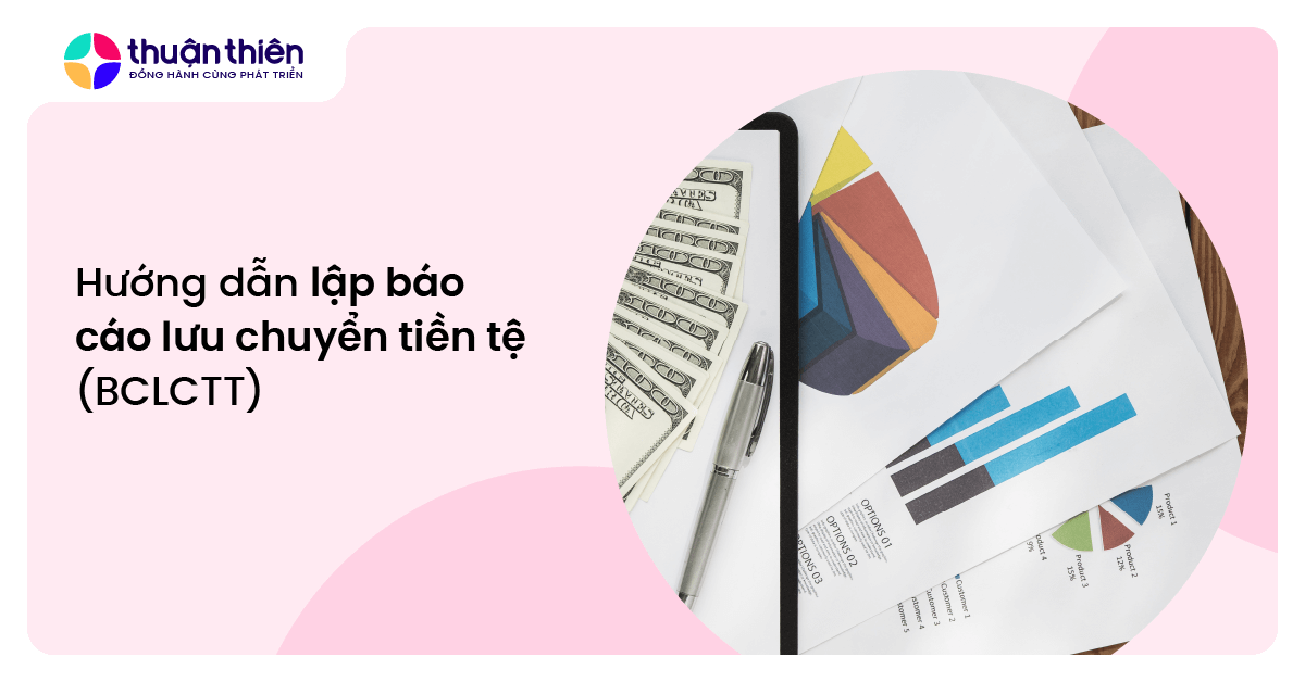 Hướng dẫn lập Báo cáo lưu chuyển tiền tệ (BCLCTT) chi tiết A-Z